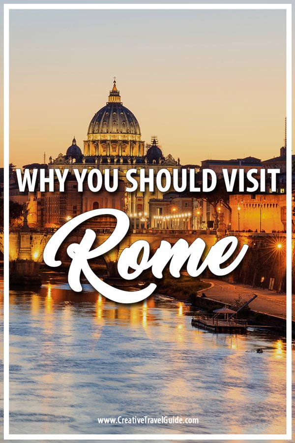 WHY YOU SHOULD VISIT ROME • Creative Travel Guide
